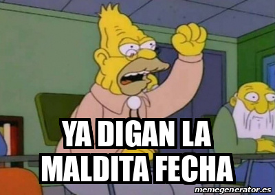Meme Personalizado - Ya digan la maldita fecha - 32241005