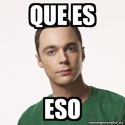 Meme Sheldon Cooper - QUE ES ESO - 32241227