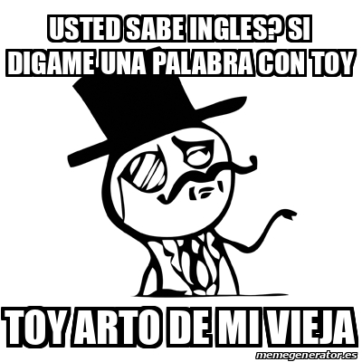 Meme Feel Like A Sir - USTED SABE INGLES? SI DIGAME UNA PALABRA CON TOY ...