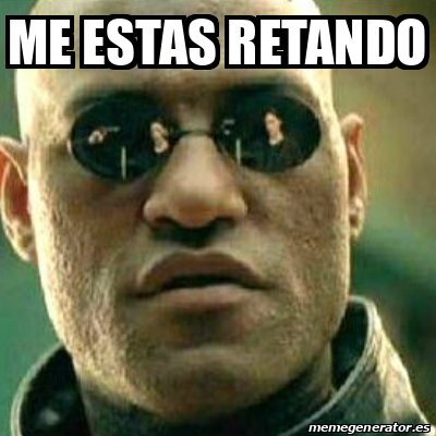 Meme What If I Told You - ME ESTAS RETANDO - 32241509