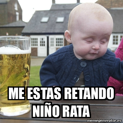 Meme Drunk Baby - me estas retando niño rata - 32241548