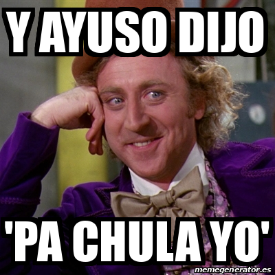 Meme Willy Wonka - Y Ayuso dijo 'pa chula yo' - 32241628