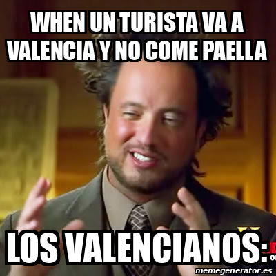 Meme Ancient Aliens - When un turista va a Valencia y no come paella ...
