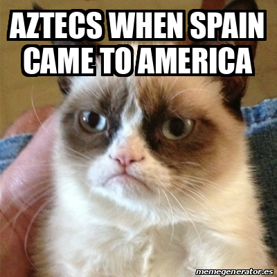 Meme Grumpy Cat - Aztecs when spain came to america - 32241864
