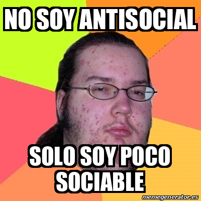 Meme Friki - No soy antisocial Solo soy poco sociable - 32241894
