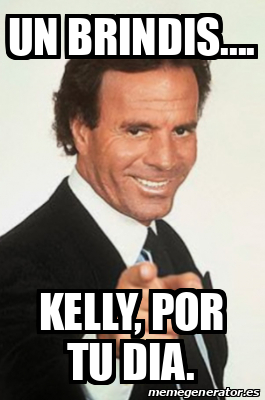 Meme Personalizado - un brindis.... kelly, por tu dia. - 32242252