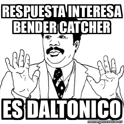 Meme Ay Si - respuesta interesa bender catcher ES DALTONICO - 32242551