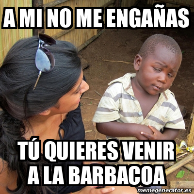 Meme Skeptical 3rd World Kid - A mi no me engañas Tú quieres venir a la ...