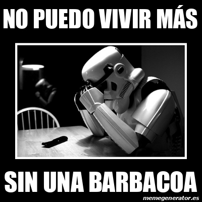 Meme Sad Trooper - No puedo vivir más Sin una barbacoa - 32242795