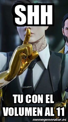 Meme Personalizado - shh tu con el volumen al 11 - 32243031