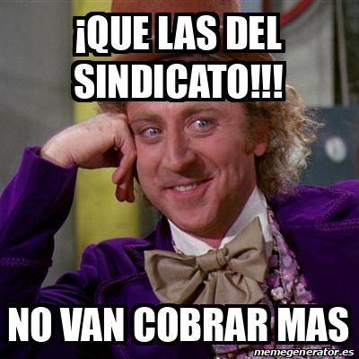 Meme Willy Wonka - ¡que las del sindicato!!! no van cobrar mas - 32243326