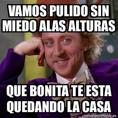 Meme Willy Wonka - Vamos pulido sin miedo alas Alturas Que bonita te ...