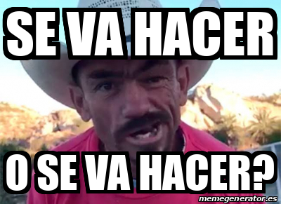 Meme Personalizado - Se va hacer O se va hacer? - 32243789