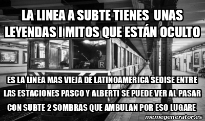 Meme Personalizado - la linea a subte tienes unas leyendas i mitos que ...