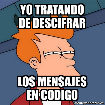 Meme Futurama Fry - Yo tratando de descifrar los mensajes en codigo ...