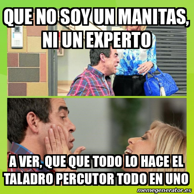 Meme Personalizado - Que no soy un manitas, ni un experto A ver, que ...