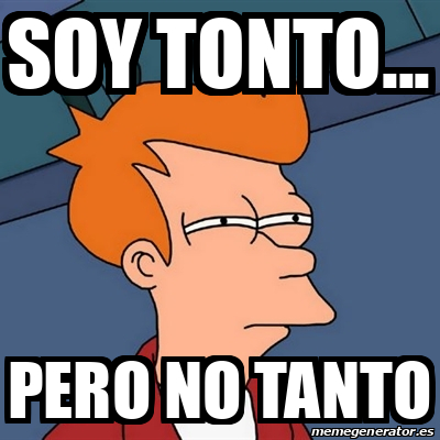 Meme Futurama Fry - Soy tonto... Pero no tanto - 32244549