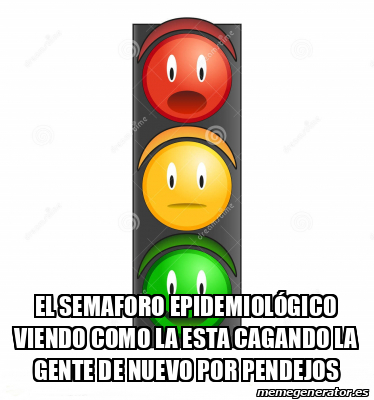 Meme Personalizado - el semaforo epidemiológico viendo como la esta ...