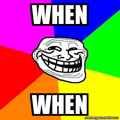 Meme Troll - WHEN WHEN - 32244958