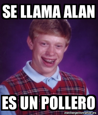 Meme Personalizado - Se llama alan Es un pollero - 32245357