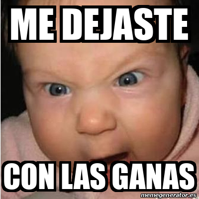 Meme Bebe furioso - Me dejaste Con las Ganas - 32245562