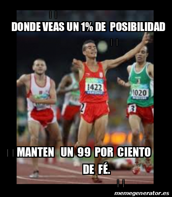 Meme Personalizado - ៛ Donde veas un 1% de posibilidad ៛ ៛ Manten un 99 ...