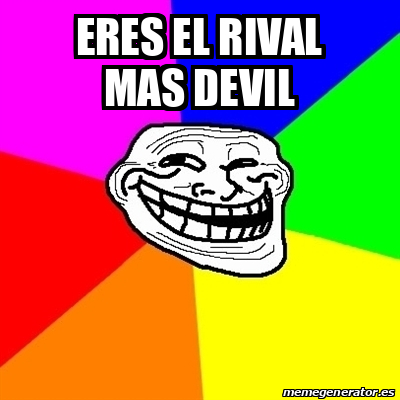 Meme Troll - Eres el rival mas devil - 32245821