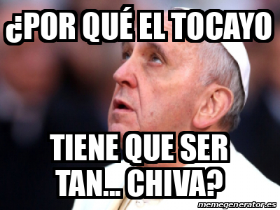 Meme Personalizado - ¿Por qué el tocayo Tiene que ser tan... chiva ...