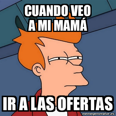 Meme Futurama Fry - cuando veo a mi mamá ir a las ofertas - 32245931