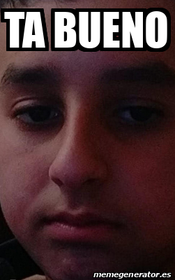 Meme Personalizado - ta bueno - 32246016