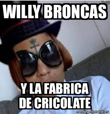 Meme Personalizado - willy broncas Y la fabrica de cricolate - 32246378