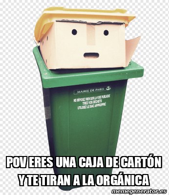 Meme Personalizado - POV eres una caja de cartón y te tiran a la ...