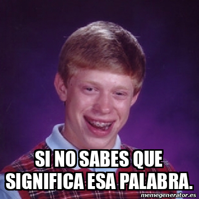 Meme Bad Luck Brian - Si no sabes que significa esa palabra. - 32246741