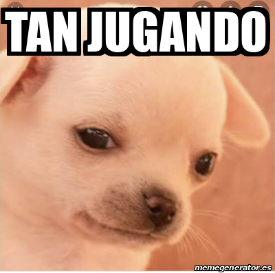 Meme Personalizado - tan jugando - 32247203