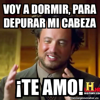 Meme Ancient Aliens - Voy a dormir, para depurar mi cabeza ¡Te amo ...
