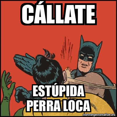 Meme Batman slaps Robin - Cállate Estúpida perra loca - 32247560