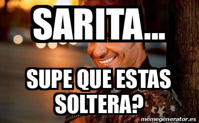 Meme Personalizado - Sarita... Supe que estas soltera? - 32247622