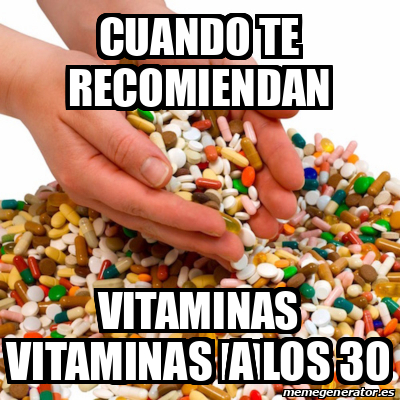 Meme Personalizado - CUANDO TE RECOMIENDAN VITAMINAS A LOS 30 - 32247689