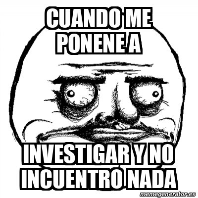 Meme Me Gusta - cuando me ponene a investigar y no incuentro nada ...