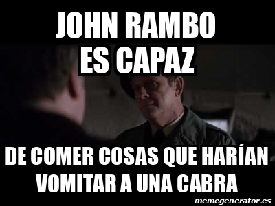 Meme Personalizado - John Rambo es capaz De comer cosas que harían ...