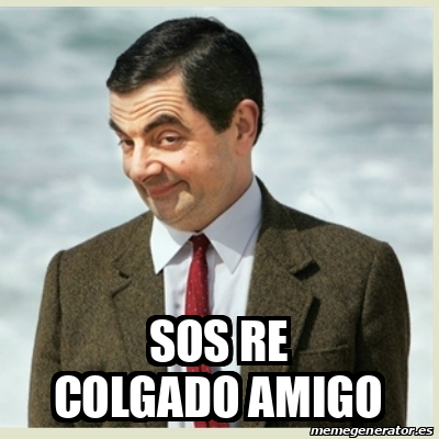 Meme Mr Bean - sos re colgado amigo - 32248372