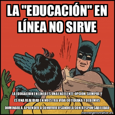 Meme Batman slaps Robin - LA "EDUCACIÓN" EN LÍNEA NO SIRVE LA EDUCACIÓN ...