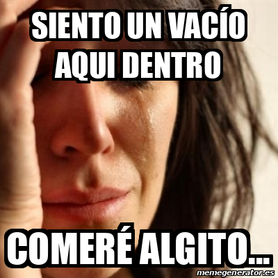 Meme Problems - Siento un vacío aqui dentro Comeré algito... - 32248842