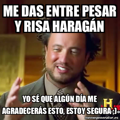 Meme Ancient Aliens - Me das entre pesar y risa haragán Yo sé que algún ...