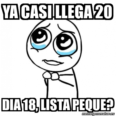 Meme Por favor - Ya casi llega 20 dia 18, lista peque? - 32249150