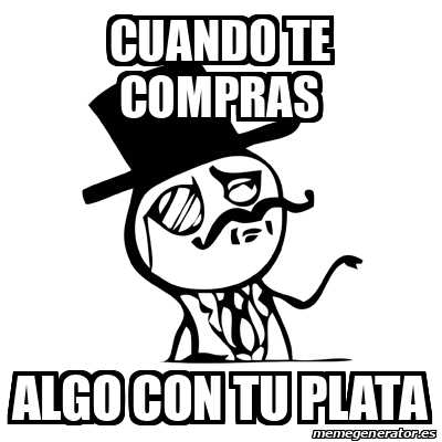 Meme Feel Like A Sir - CUANDO TE COMPRAS ALGO CON TU PLATA - 32249676