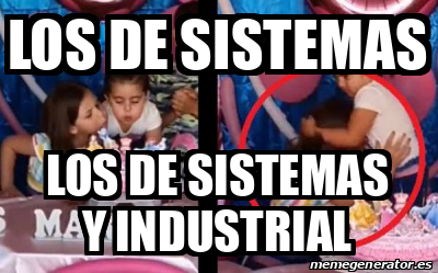 Meme Personalizado - Los de sistemas Los de sistemas y industrial ...