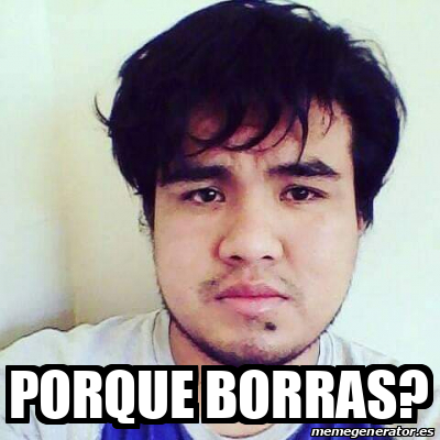 Meme Personalizado - porque borras? - 32250093