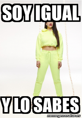 Meme Personalizado - Soy igual y lo sabes - 32250262
