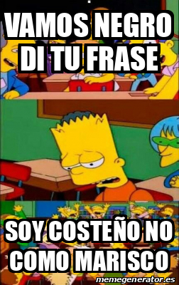 Meme Personalizado - Vamos negro di tu frase Soy costeño no como ...